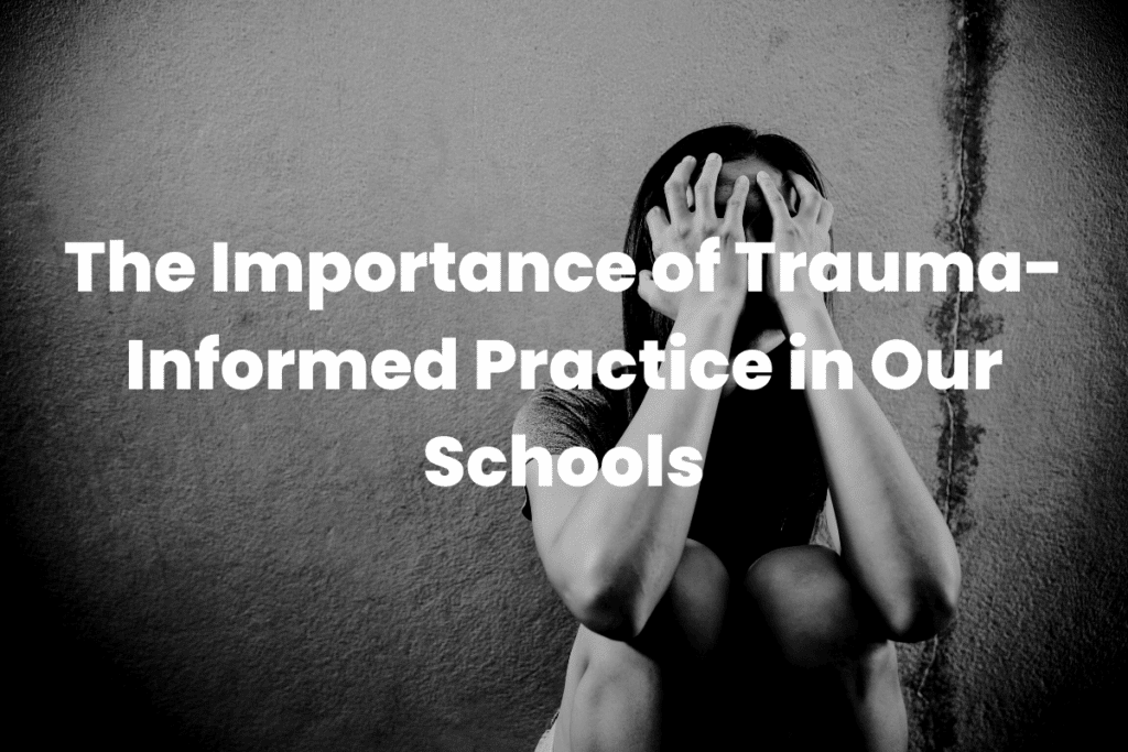 The Importance of Trauma-Informed Practice in Our Schools - The Teaching Couple