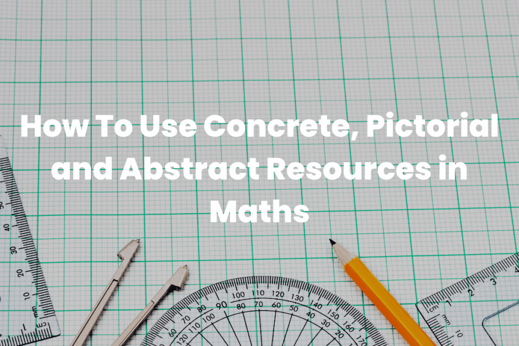 How To Use Concrete, Pictorial and Abstract Resources in Maths - The ...