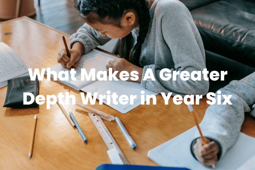 What Makes A Greater Depth Writer in Year Six - The Teaching Couple