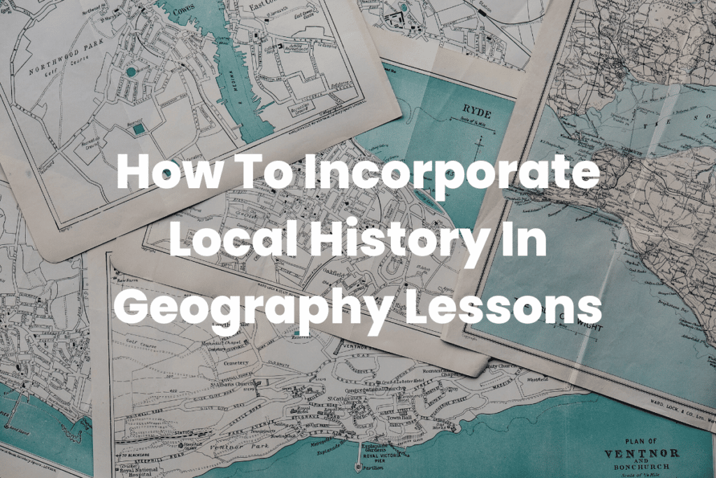 How To Incorporate Local History In Geography Lessons - The Teaching Couple