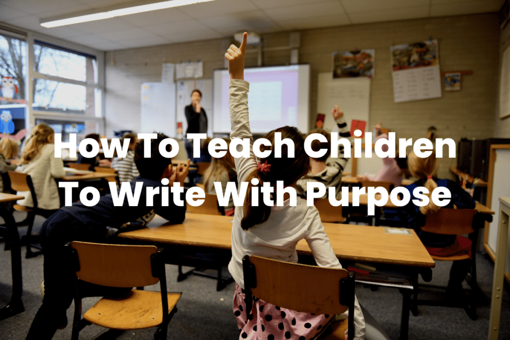 How To Teach Children To Write With Purpose - The Teaching Couple