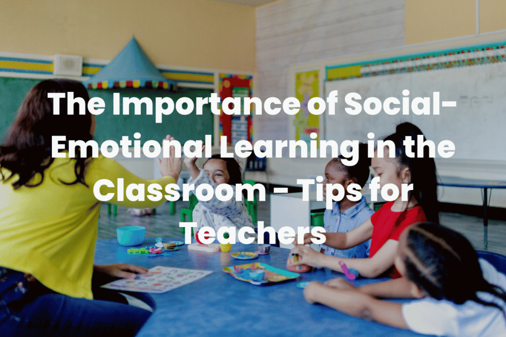 The Importance of Social-Emotional Learning in the Classroom - Tips for ...
