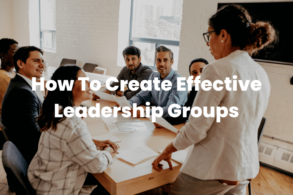 How To Create Effective Leadership Groups - The Teaching Couple