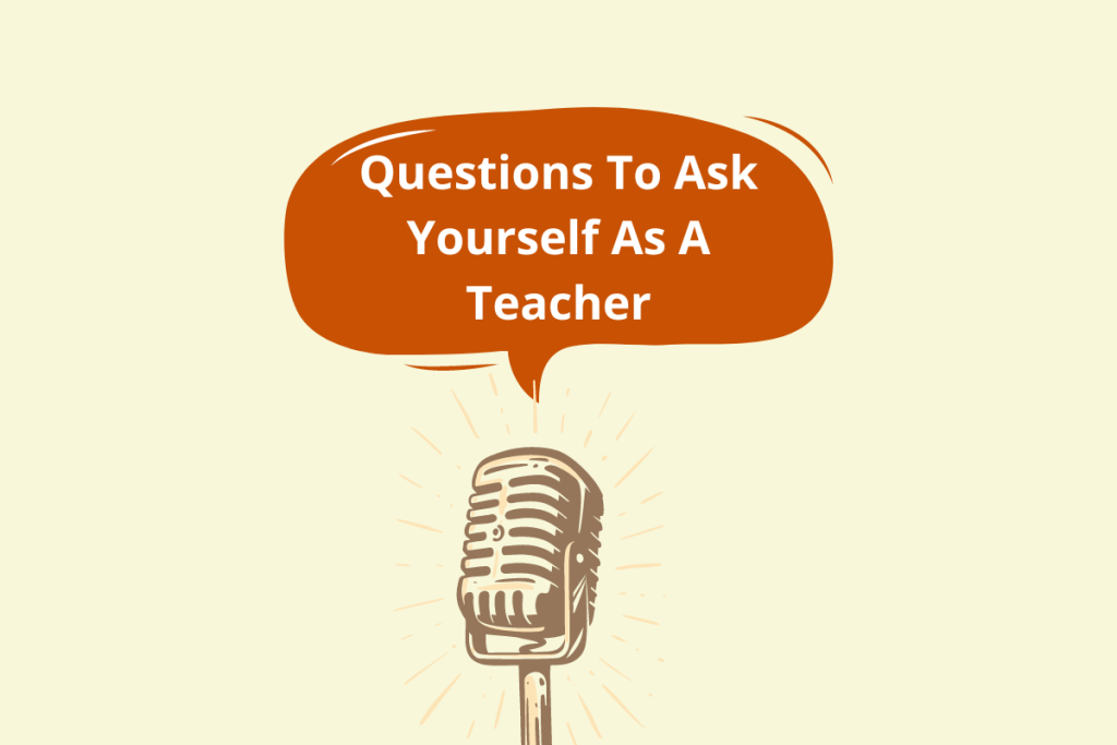 Questions To Ask Yourself As A Teacher - The Teaching Couple
