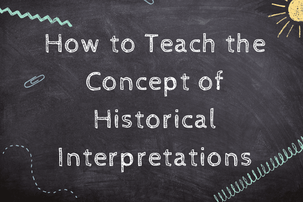 How to Teach the Concept of Historical Interpretations - The Teaching ...